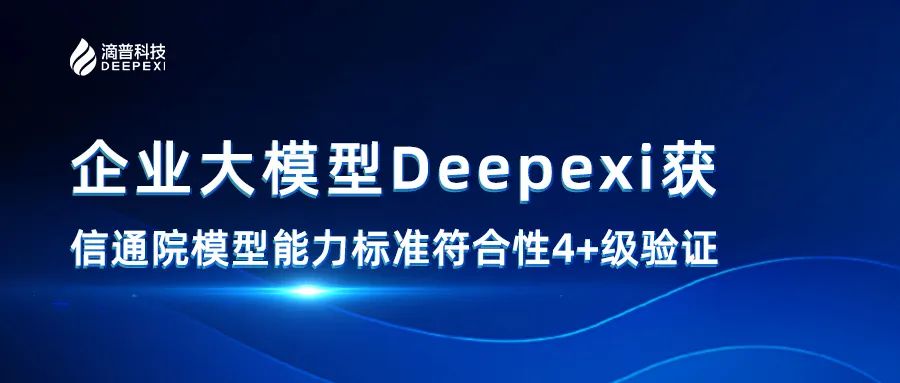 滴普科技企业大模型Deepexi获中国信通院模型能力标准符合性4+级验证 - 脉脉