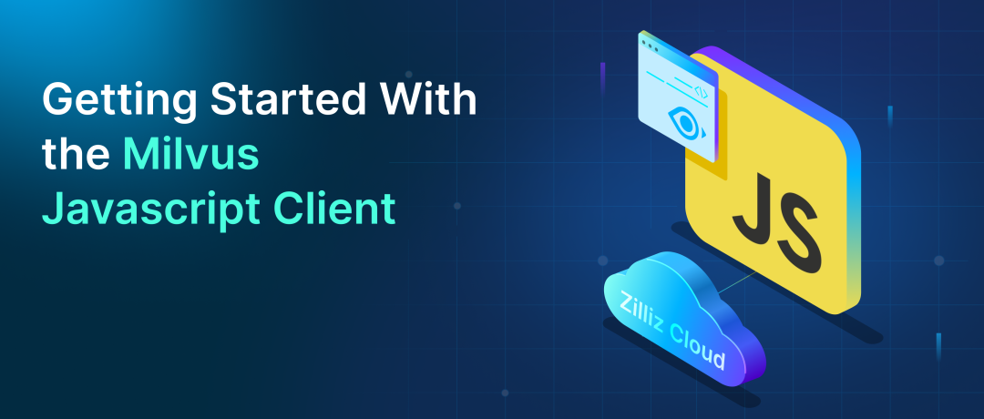 速看！Milvus JavaScript 客户端入门级使用指南 - 脉脉