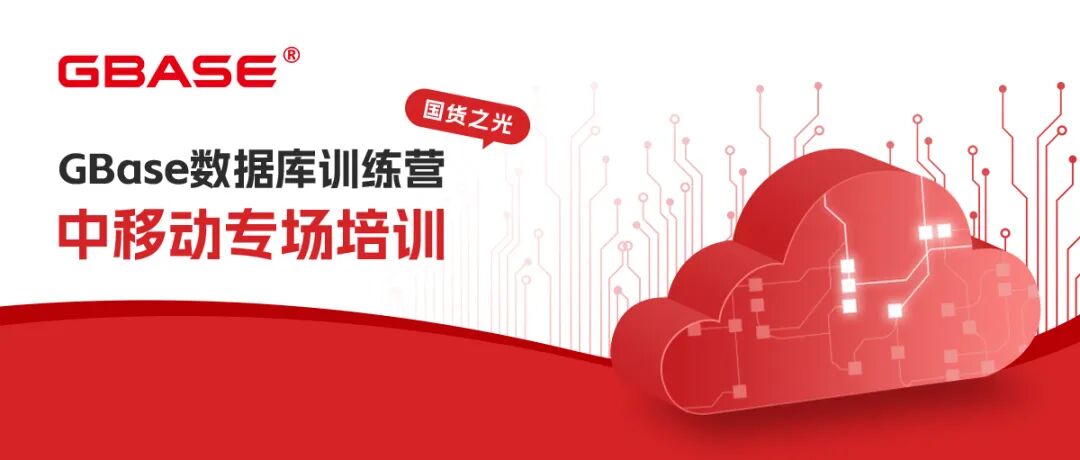 2023第十一期GBase 8a MPP Cluster 中移动专场培训班|天津南大通用数据技术股份有限公司|GBASE-致力于成为用户最信赖 ...